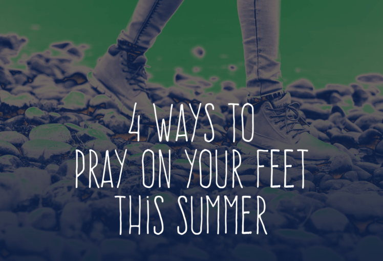 4 Ways to Pray on Your Feet This Summer - Reservoir Church
